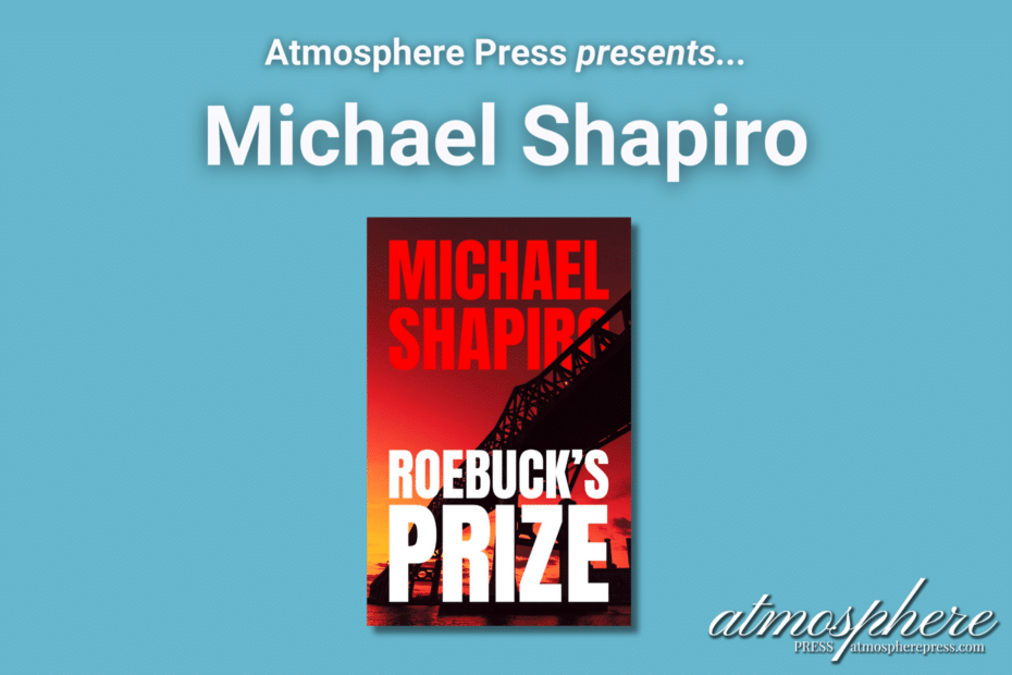 Literary Ventures: An Interview with Michael Shapiro, author of Roebuck's Prize | Atmosphere Press