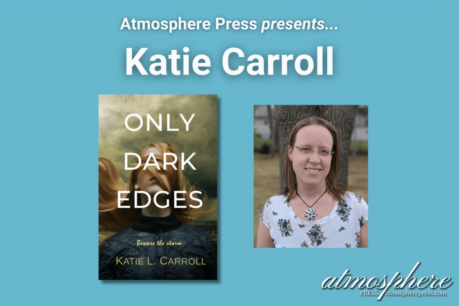 An Interview with Katie Carroll, author of Only Dark Edges | Atmosphere Press