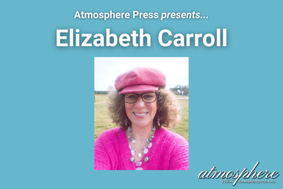 An Interview with Elizabeth Carroll | Atmosphere Press